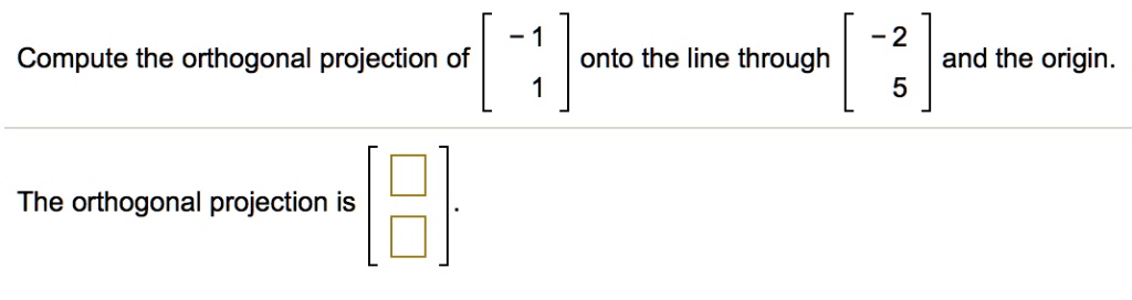 SOLVED: N Compute the orthogonal projection of onto the line through ...