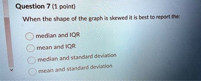 SOLVED: Question 7 (1 point) When the shape of the graph is skewed it ...