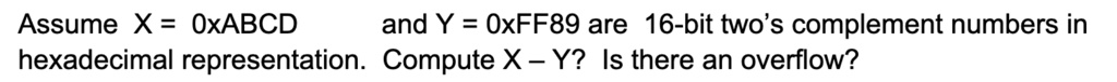 Assume X = 0xABCD and Y = 0xFF89 are 16-bit two's complement numbers in hexadecimal ...