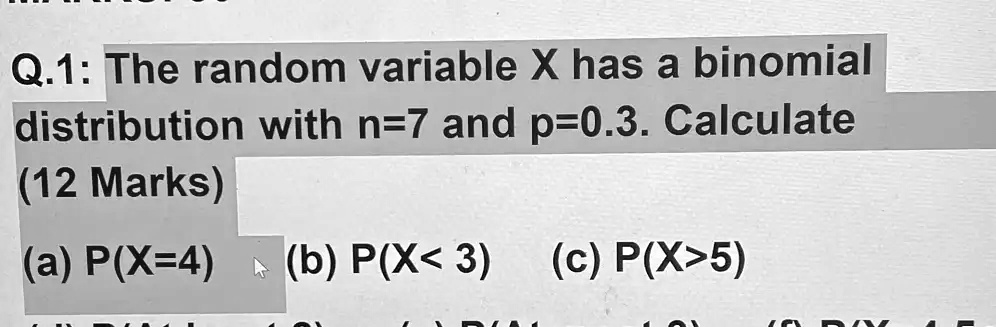SOLVED: Q.1: The random variable X has a binomial distribution with n-7 and p=0.3. Calculate (12 ...