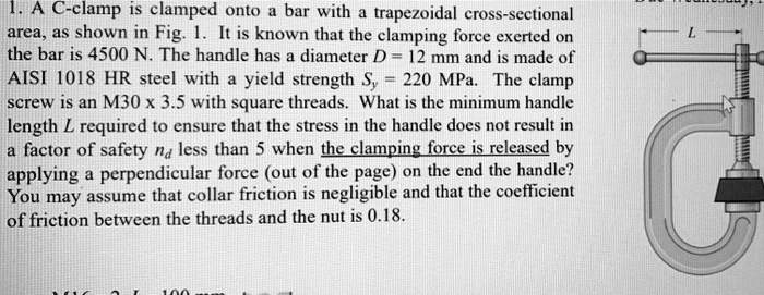 1. A C-clamp is clamped onto a bar with a trapezoidal cross-sectional area, as shown in Fig. 1 ...