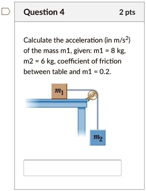SOLVED: Calculate the acceleration (in m/s^2) of the mass m1, given: m1 = 8 kg, m2 = 6 kg ...