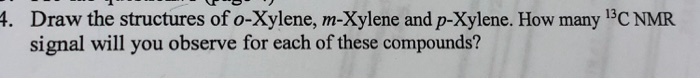 Draw the structures of o-Xylene, m-Xylene, and p-Xylene. How many 13C ...