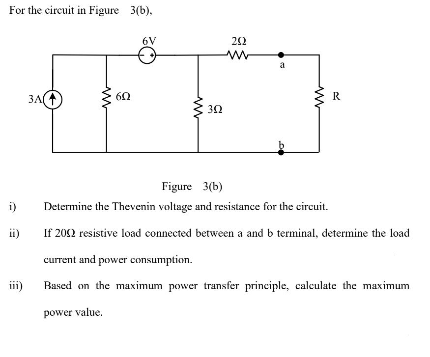 For the circuit in Figure 3(b), 6V 2? 3A? 6? 3? a b Figure 3(b) i) Determine the Thevenin ...
