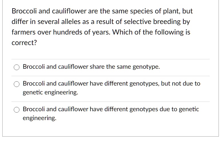 SOLVED: Broccoli and cauliflower are the same species of plant; but ...