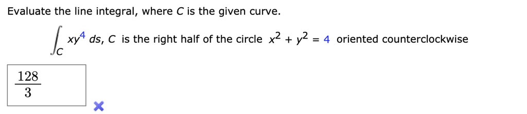 evaluate the line integral where c is the given curve ic xy4 ds c is the right half of the ...