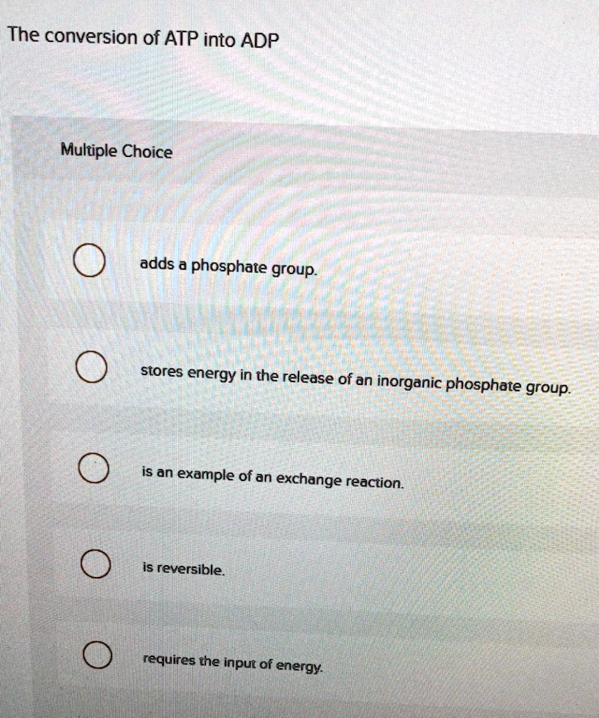 The conversion of ATP into ADP Multiple Choice adds a phosphate group ...