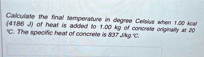 Calculate the final temperature in degrees Celsius (4186 J) when heat of 1.00 kcal is added to 1 ...