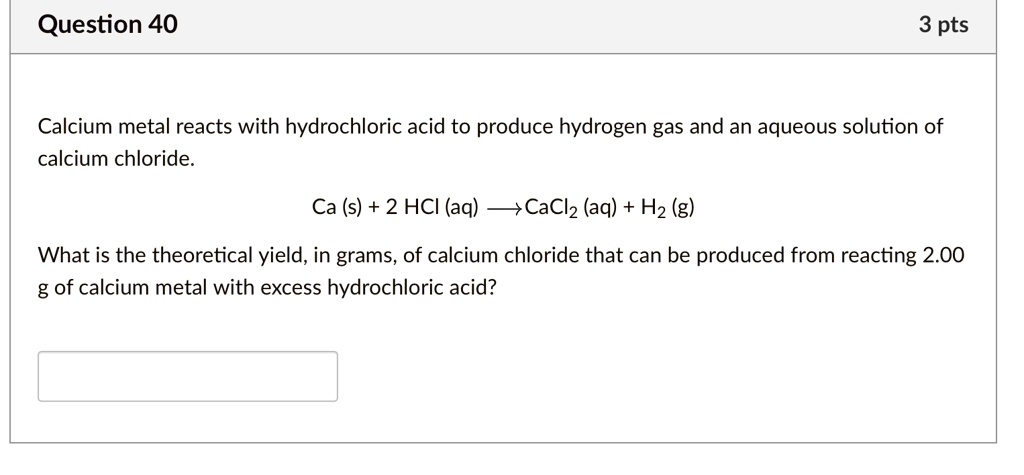 SOLVED: Calcium metal reacts with hydrochloric acid to produce hydrogen ...