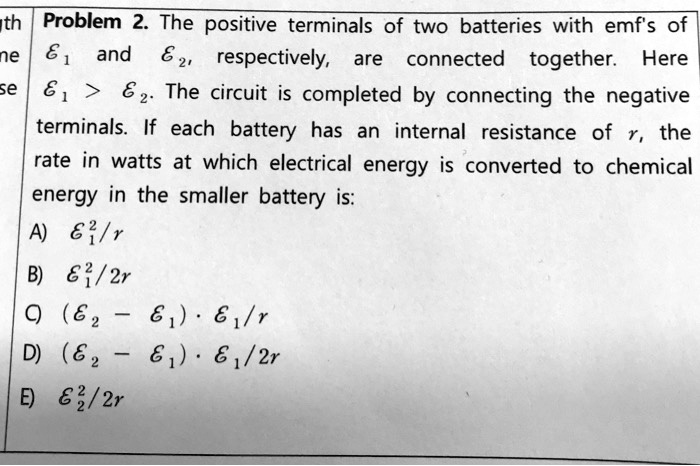 Problem 2. The positive terminals of two batteries with emf's of ℰ1 and ...