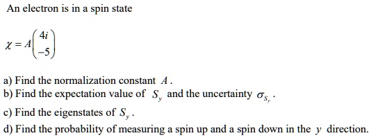 SOLVED: An electron is in spin state. a) Find the normalization ...