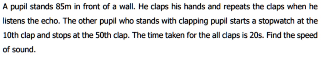 A pupil stands 85m in front of a wall. He claps his hands and repeats ...