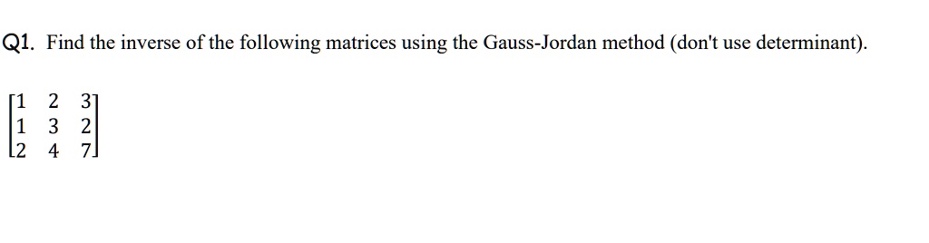 Solved Q1 Find The Inverse Of The Following Matrices Using The Gauss