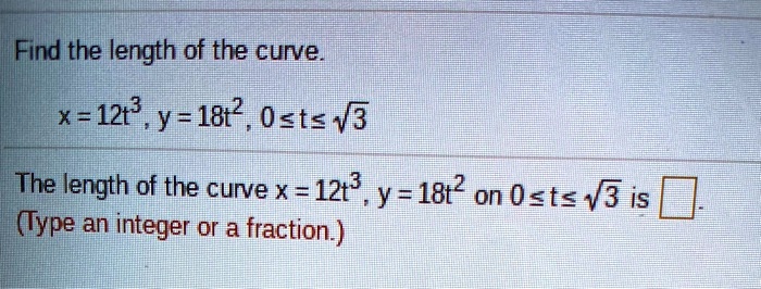 SOLVED: Find the length of the curve X= 12t3, y = 18t2, Ogts 1B The length of the curve X = 12t3 ...