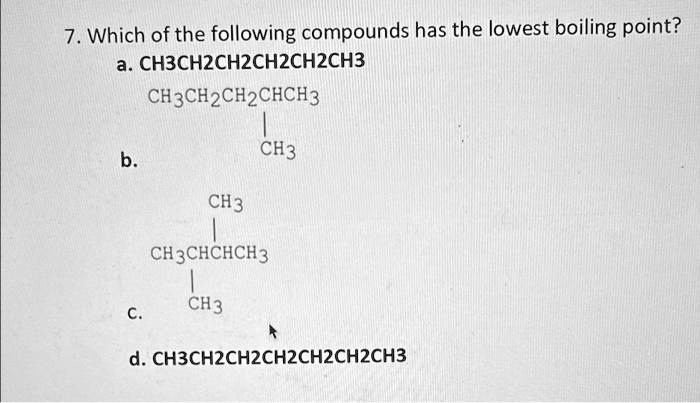 SOLVED: 7. Which of the following compounds has the lowest boiling point? a. CHBCHZCHZCHZCHZCH3 ...
