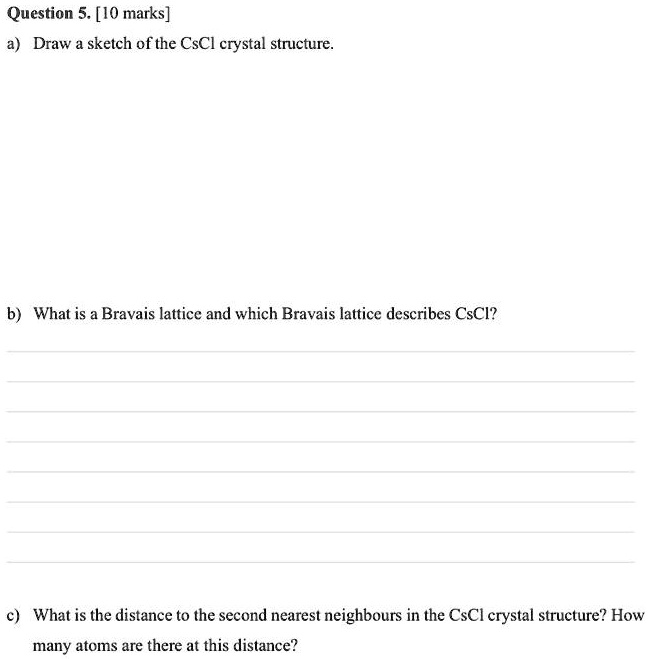 SOLVED: Question 5.[10 marks] a)Draw a sketch of the CsCl crystal ...