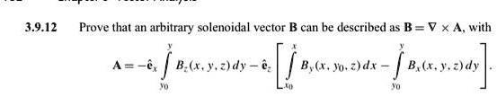 3.9.12 Prove that an arbitrary solenoidal vector B can be described as B = ∇×A, with A = -êx ∫y0 ...