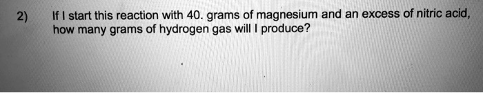 SOLVED: If ! start this reaction with 40. grams of magnesium and an ...