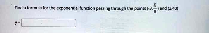 SOLVED:Find a formula for the exponential function passing through the ...