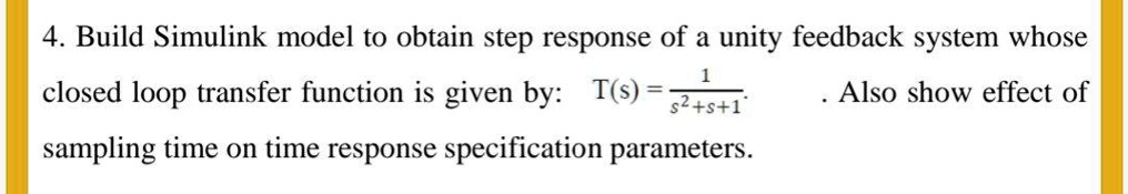 SOLVED: 4. Build Simulink model to obtain step response of a unity feedback system whose closed ...