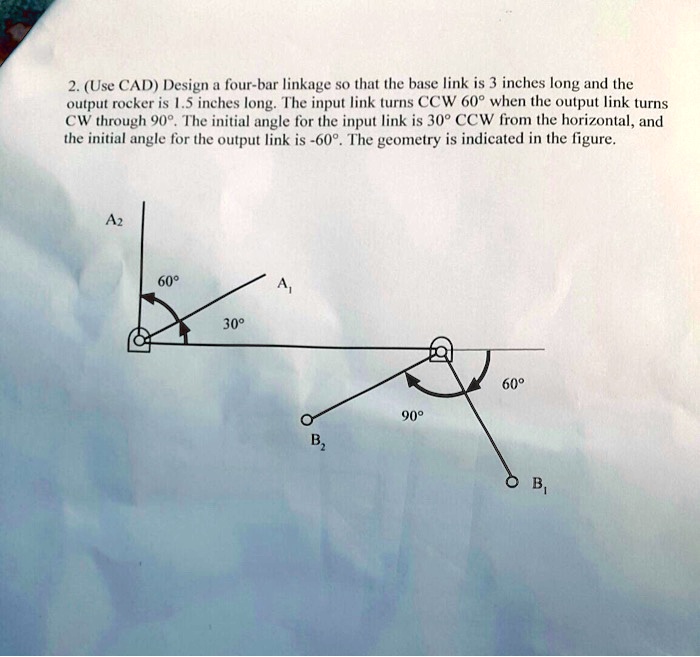 2. (Use CAD) Design a four-bar linkage so that the base link is 3 ...