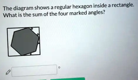 SOLVED: The diagram shows a regular hexagon inside a rectangle: What is the sum of the four ...