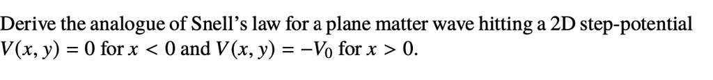 SOLVED: Derive the analogue of Snell's law for a plane matter wave ...