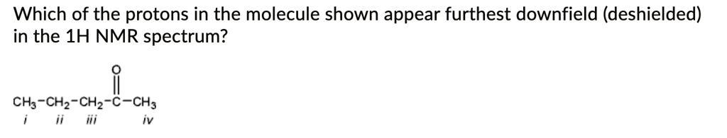 which of the protons in the molecule shown appear furthest downfield ...