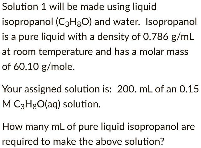 SOLVED: Solution 1 will be made using liquid isopropanol (C3H8O) and water: Isopropanol is a ...