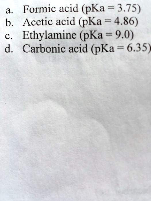 SOLVED: a Formic acid (pKa = 3.75) b. Acetic acid (pKa = 4.86) C. Ethylamine (pKa = 9.0) d ...