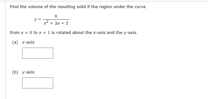 Find the volume of the resulting solid if the region under the curve Y = x2 + 3x + 2 from x = to ...