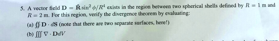 SOLVED: A vector field exists in the region between two spherical shells. The vector field is ...