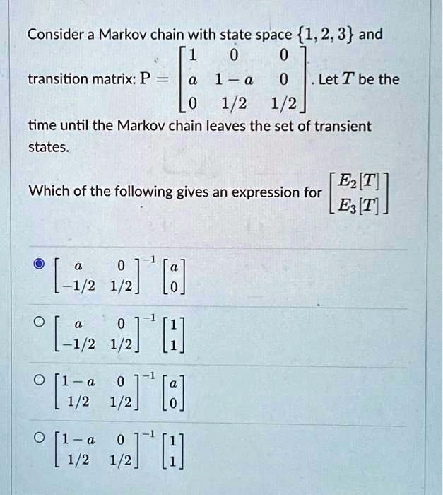 SOLVED: Consider a Markov chain with state space 1, 2, 3 and transition matrix P: [1 0 0] [1-a 0 ...