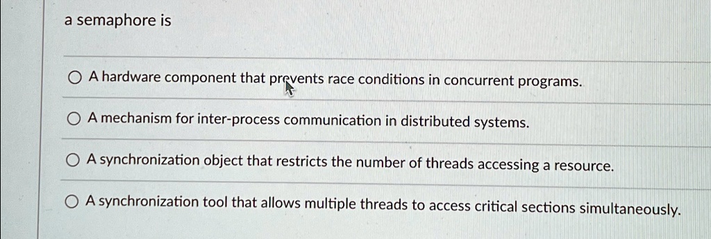 SOLVED: a semaphore is A hardware component that prevents race conditions in concurrent programs ...