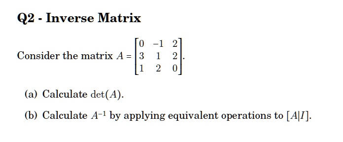 SOLVED: Q2 Inverse Matrix To ~1 Consider the matrix A = 2 a) Calculate ...