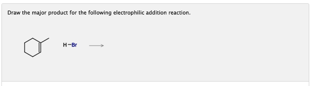 SOLVED: Draw the major product for the following electrophilic addition reaction. H-Br