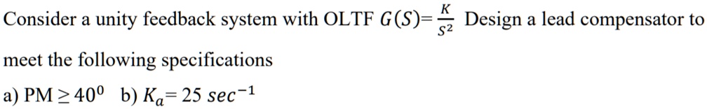 SOLVED: Consider a unity feedback system with OLTF G(S) = 52. Design a lead compensator to meet ...