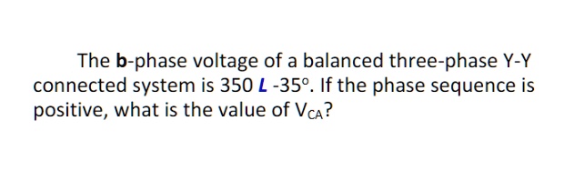 SOLVED: The b-phase voltage of a balanced three-phase Y-Y connected system is 350 L -35. If the ...
