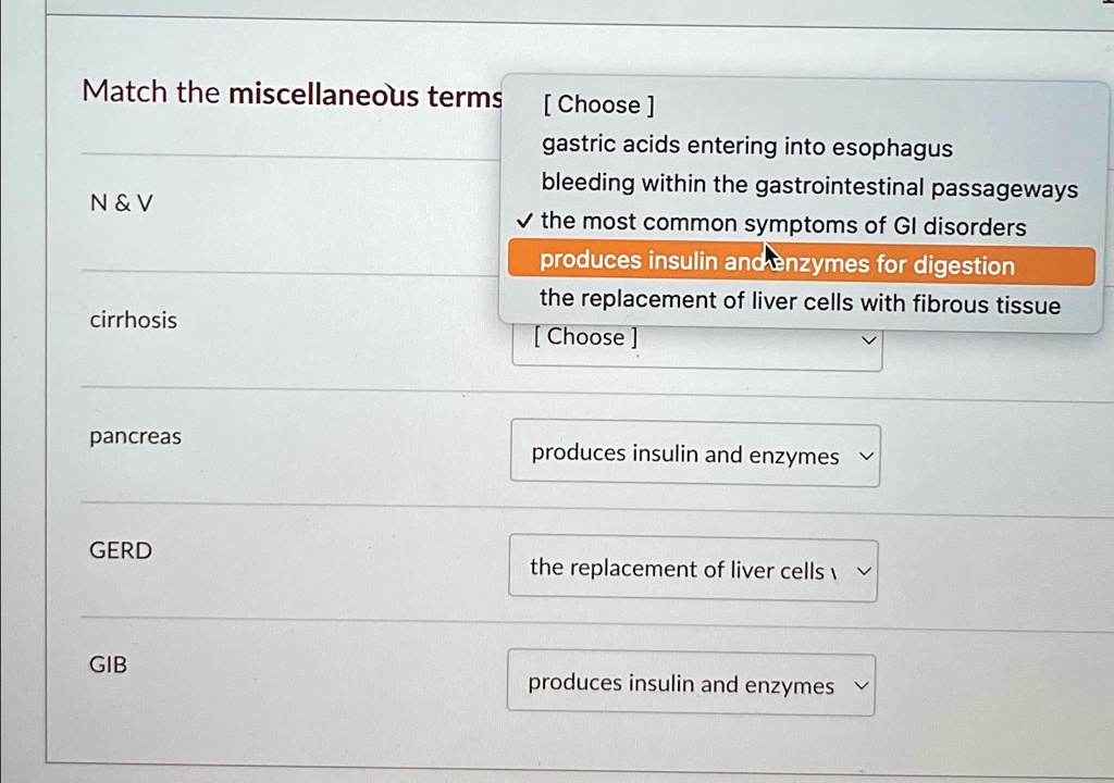 Match the miscellaneous terms N V cirrhosis pancreas GERD [ Choose ] gastric acids entering into ...