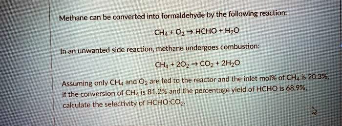 Methane can be converted into formaldehyde by the following reaction: CH4 + O2 → HCHO + H2O In ...