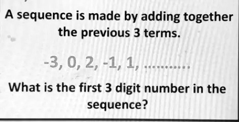 SOLVED: A sequence is made by adding together the previous 3 terms: -3,0,2,-1, 1, What is the ...
