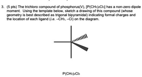 SOLVED: The trichloro compound of phosphorus(V) [P(CH3)3Cl] has a non ...