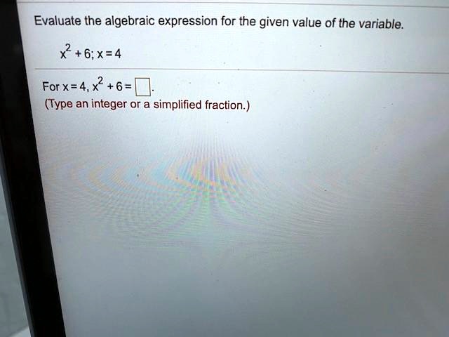 SOLVED:Evaluate the algebraic expression for the given value of the variable. X+6,X=4 Forx=4,X+6 ...