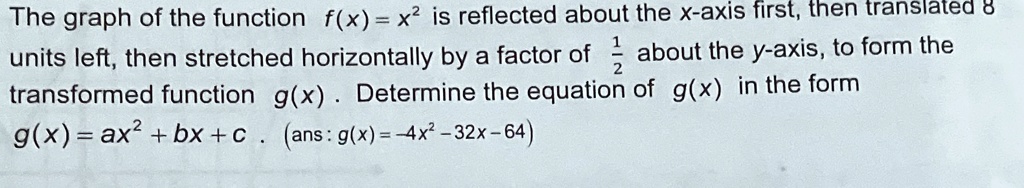 the graph of the function fxx2 is reflected about the x axis first then translated 8 units left ...
