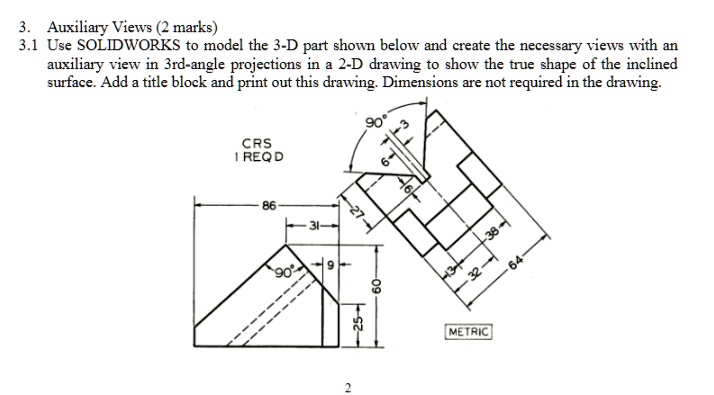 SOLVED: PLEASE SHOW ME 3D GEOMETRY 3. Auxiliary Views (2 marks) 3.1 Use ...
