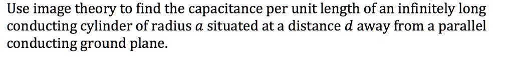 SOLVED: 1) Use image theory to find the capacitance per unit length of ...