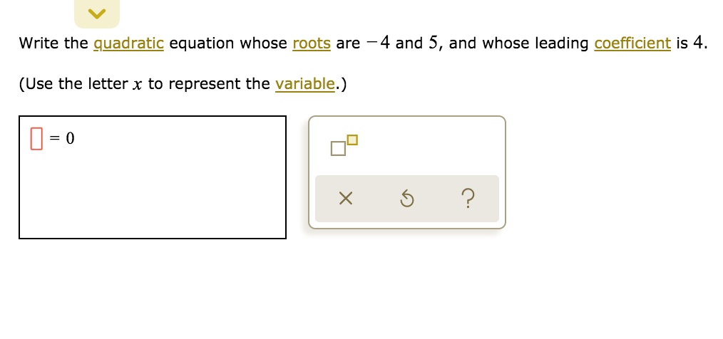 SOLVED: Write the quadratic equation whose roots are -4 and 5, and ...