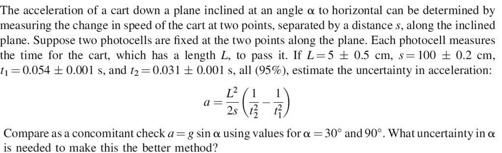 SOLVED: The acceleration of a cart down a plane inclined at an angle Î ...