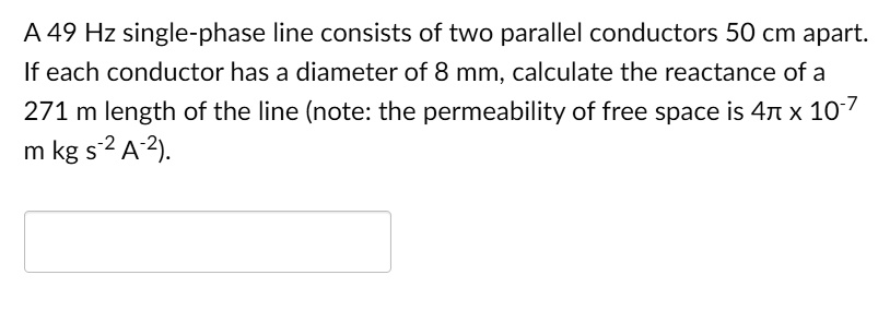 SOLVED: A 49 Hz single-phase line consists of two parallel conductors ...