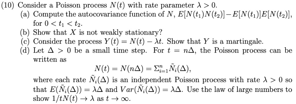 (10) Consider a Poisson process N(t) with rate parameter λ > 0. (a) Compute the autocovariance ...